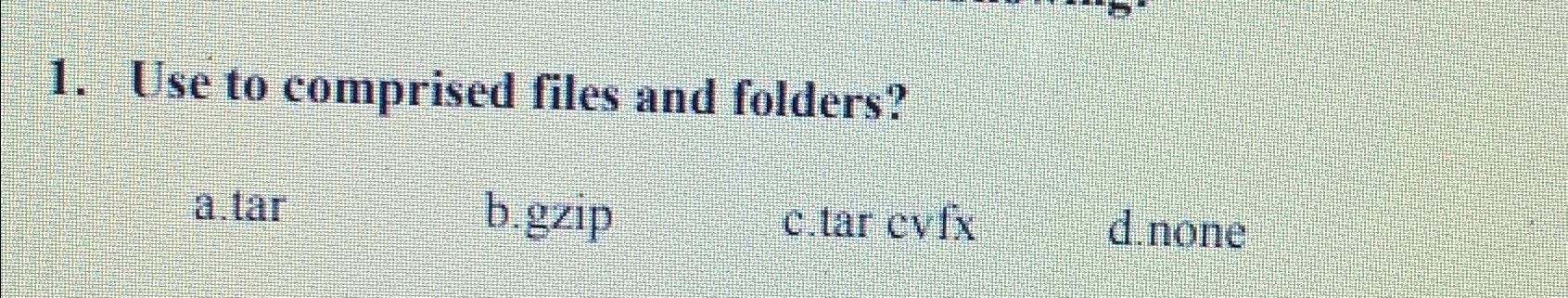 Solved Use to comprised files and folders?a.tarb.gzipc. ﻿tar | Chegg.com