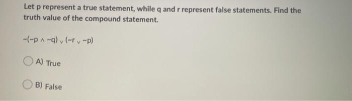 Solved Let p represent a true statement, while q and r | Chegg.com