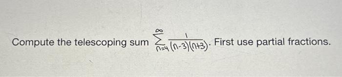 Solved Compute the telescoping sum ∑n=4∞(n−3)(n+3)1. First | Chegg.com