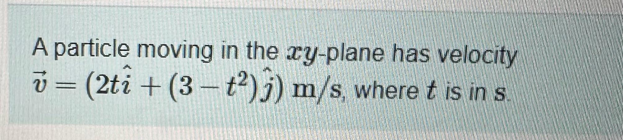 Solved A particle moving in the xy-plane has velocity | Chegg.com