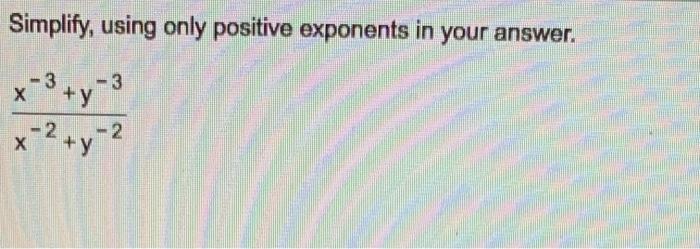 Solved Simplify, using only positive exponents in your | Chegg.com