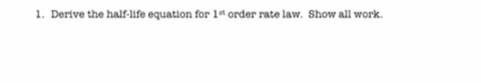Solved 1. Derive the half-life equation for 1nt order rate | Chegg.com