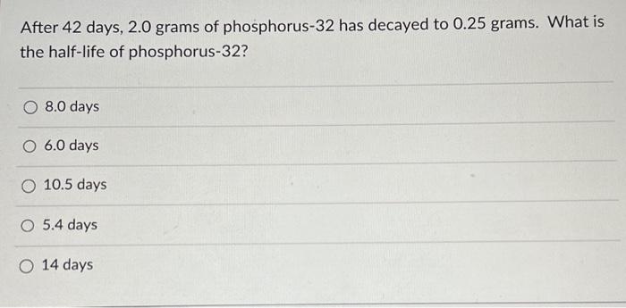 Solved After 42 days, 2.0 grams of phosphorus -32 has | Chegg.com