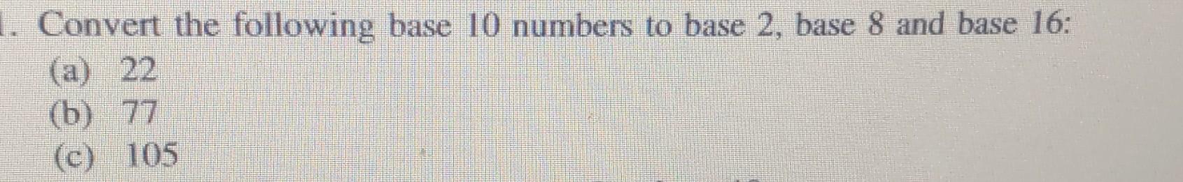 Solved 1. Convert the following base 10 numbers to base 2, | Chegg.com