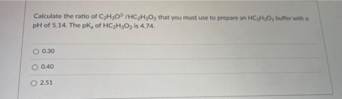 Solved Calculate the ratio of C2H302 /HC,H,O, that you must | Chegg.com