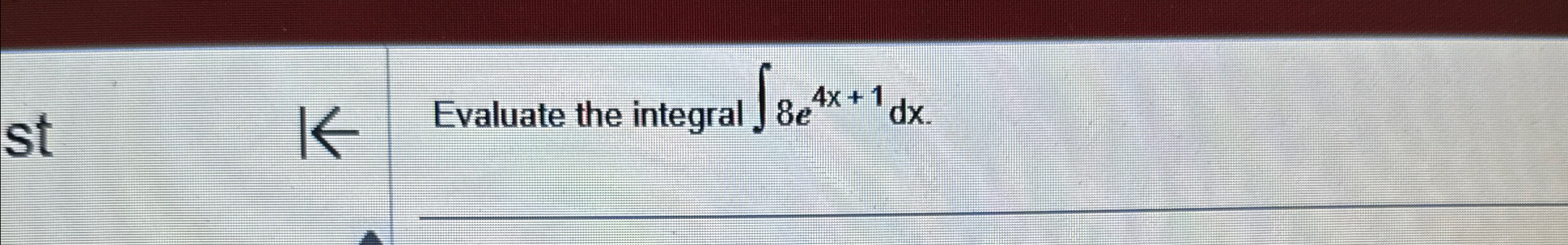 Solved Evaluate the integral ∫﻿﻿8e4x+1dx | Chegg.com
