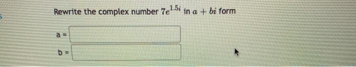 Solved Rewrite the complex number 7e1.5i in a + bi form a = | Chegg.com