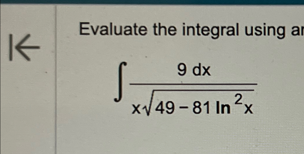 Solved Evaluate the integral using a∫﻿﻿9dxx49-81ln2x2 | Chegg.com