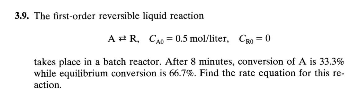 Solved 3.9. The first-order reversible liquid reaction A =R, | Chegg.com