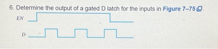 Solved 6. Determine the output of a gated D latch for the | Chegg.com