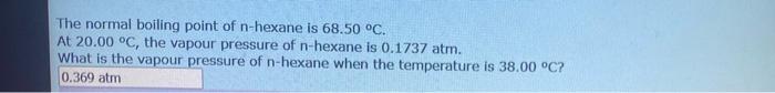 Solved The normal boiling point of n-hexane is 68.50∘C. At | Chegg.com