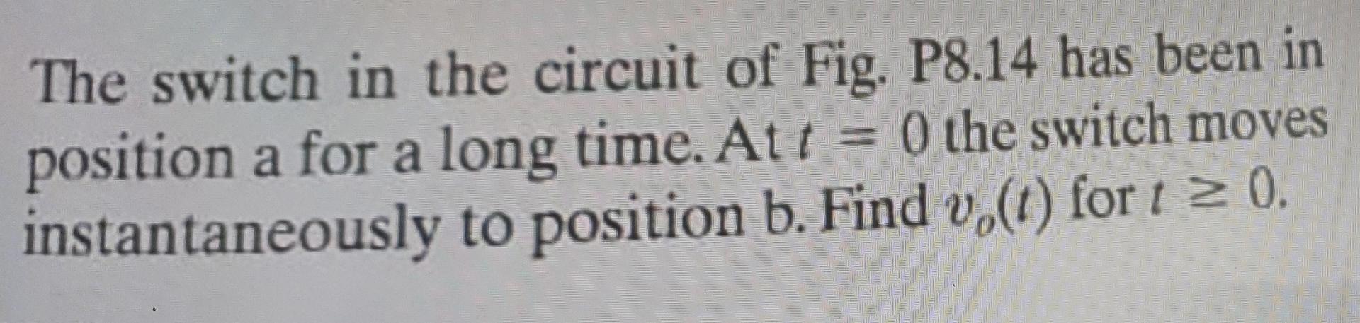 Solved The switch in the circuit of Fig. P8.14 has been in | Chegg.com