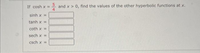 Solved If coshx=45 and x>0, find the values of the other | Chegg.com