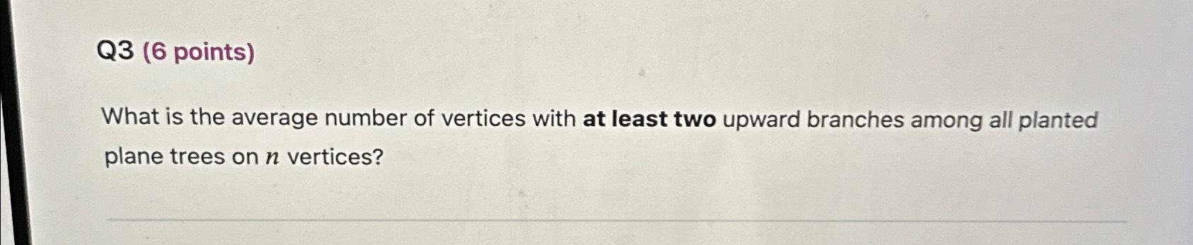 Solved Q3 (6 ﻿points)What is the average number of vertices | Chegg.com