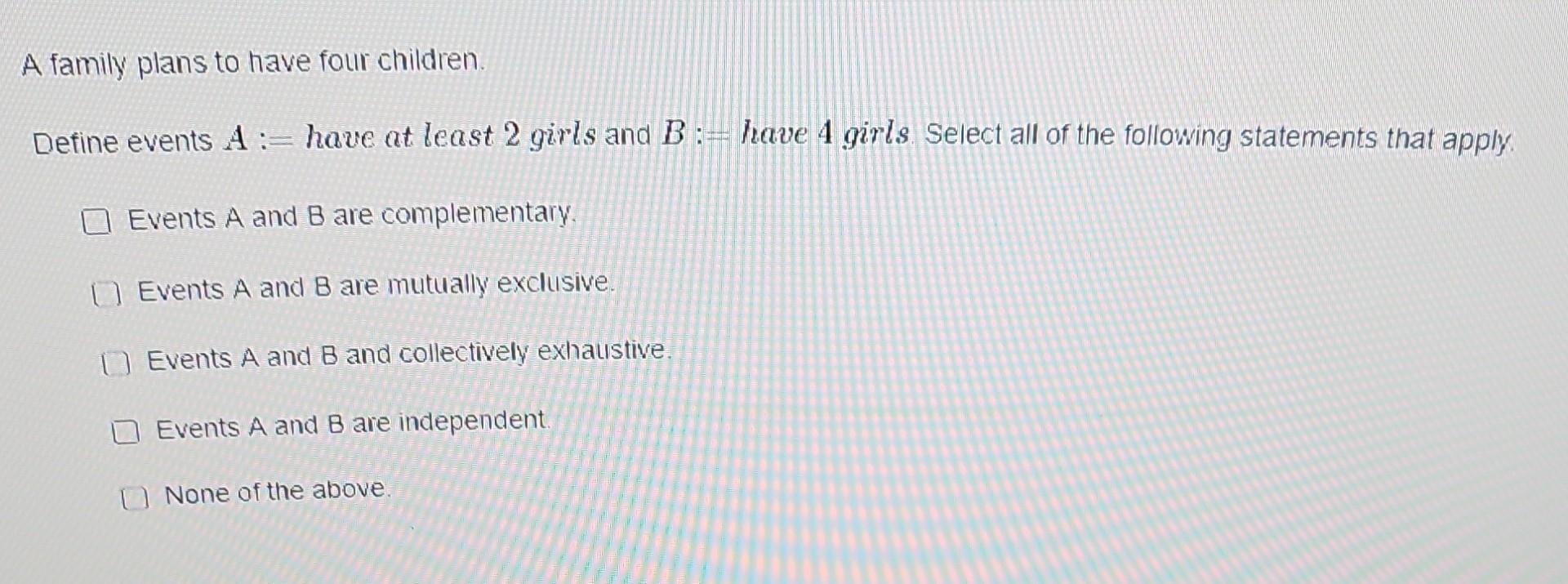 Solved Define events A:= have at least 2 girls and B:= have | Chegg.com