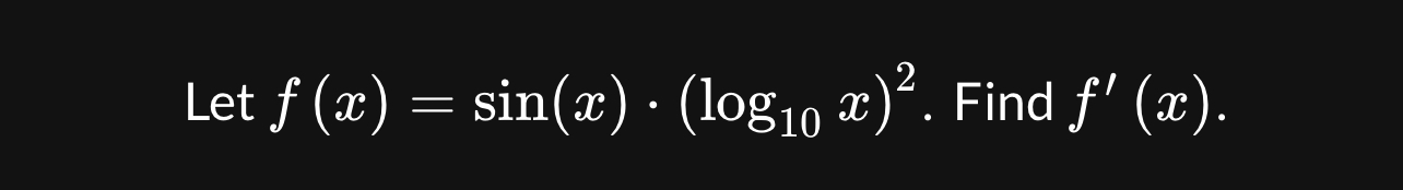 Solved Let f(x)=sin(x)*(log10x)2. ﻿Find f'(x). | Chegg.com