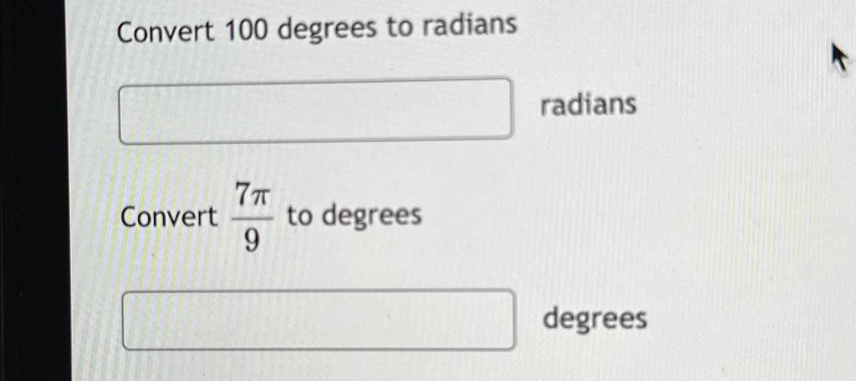 Solved Convert 100 ﻿degrees to radiansradiansConvert 7π9 ﻿to | Chegg.com