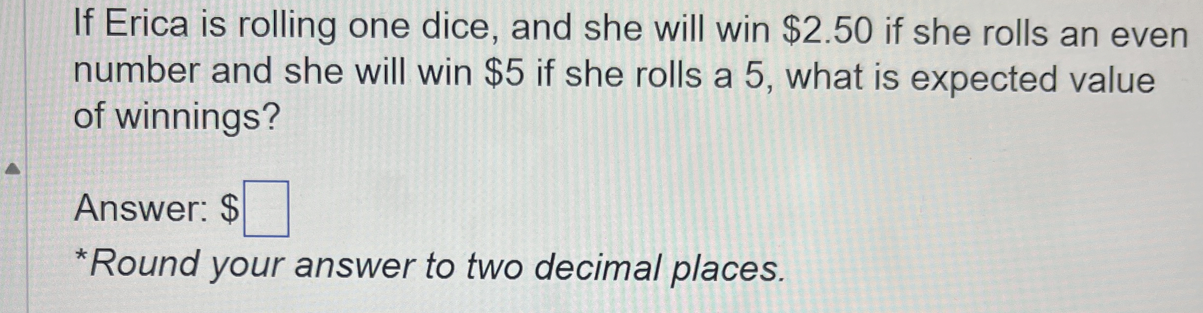 Solved If Erica is rolling one dice, and she will win $2.50 | Chegg.com