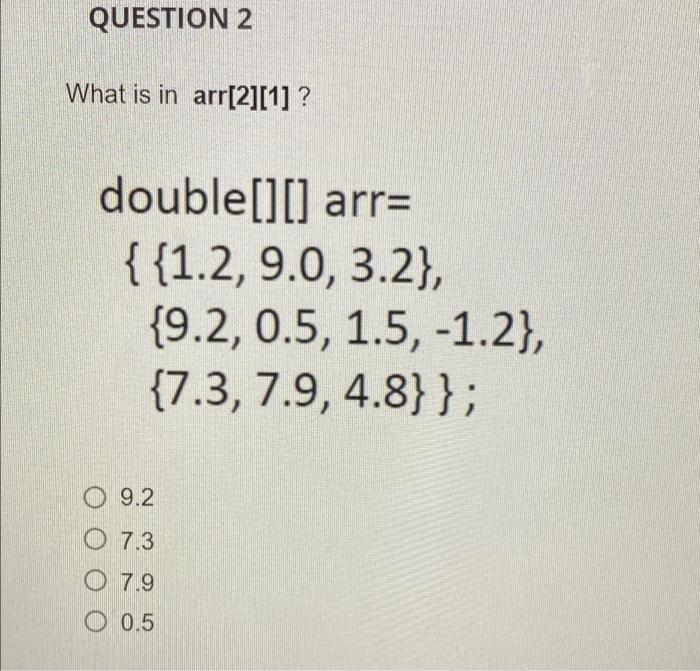 Solved QUESTION 2 What is in arr[2][1] ? double[][] arr= | Chegg.com