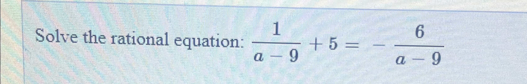 Solved Solve the rational equation: 1a-9+5=-6a-9 | Chegg.com