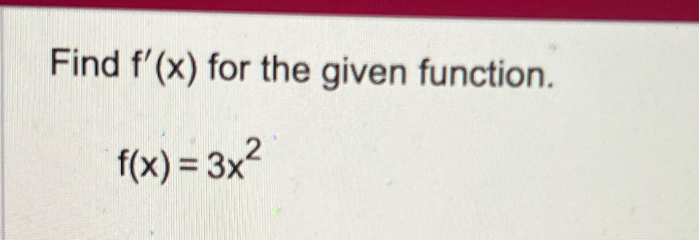 Solved Find f'(x) ﻿for the given function.f(x)=3x2 | Chegg.com