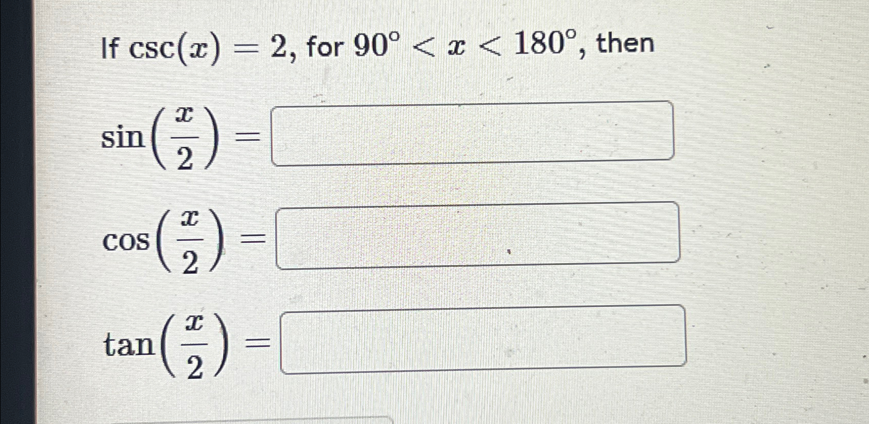 Solved If csc(x)=2, ﻿for sin(x2)=cos(x2)=tan(x2)=90°, | Chegg.com