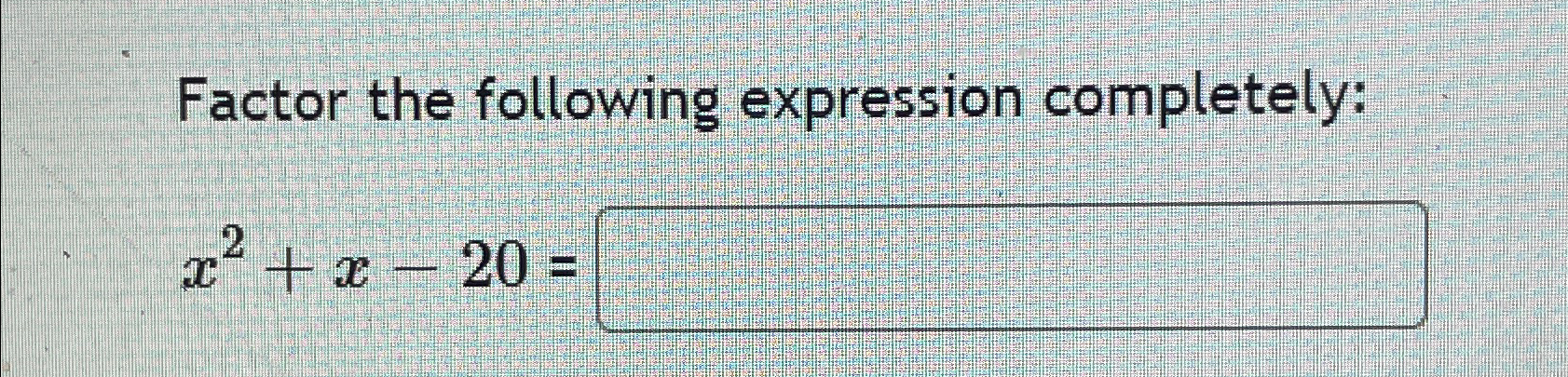 Solved Factor the following expression completely:x2+x-20= | Chegg.com