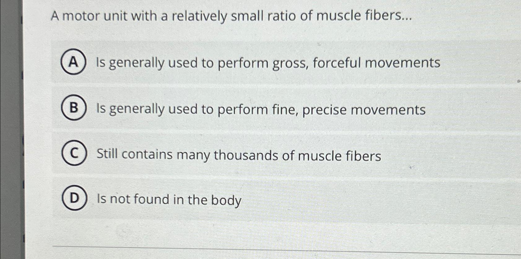 Solved A motor unit with a relatively small ratio of muscle | Chegg.com