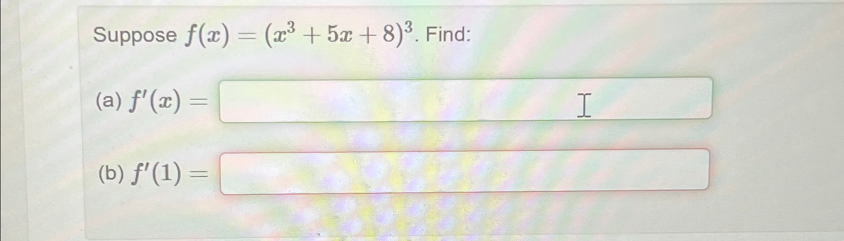 Solved Suppose f(x)=(x3+5x+8)3. ﻿Find:(a) f'(x)=(b) f'(1)= | Chegg.com