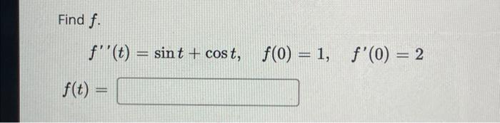Solved Find f. f′′(t)=sint+cost,f(0)=1,f′(0)=2 f(t)= | Chegg.com