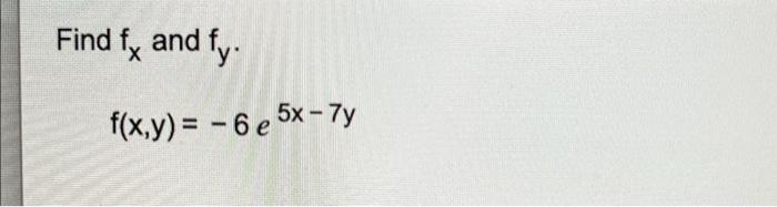 Solved Find fx and fy. f(x,y) = -6 e 5x-7y | Chegg.com