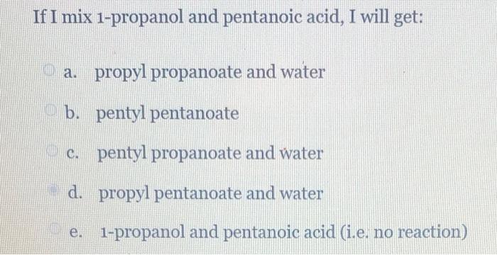 Solved If I mix 1-propanol and pentanoic acid, I will get: | Chegg.com