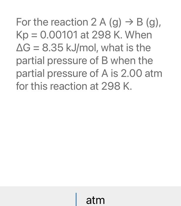 Solved For the reaction 2 A( g)→B(g), Kp=0.00101 at 298 K. | Chegg.com