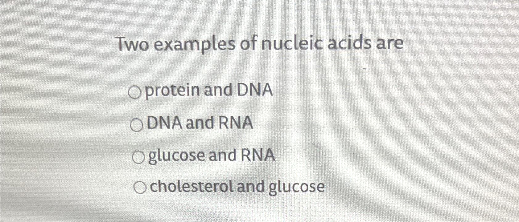 Solved Two examples of nucleic acids are protein and DNADNA | Chegg.com