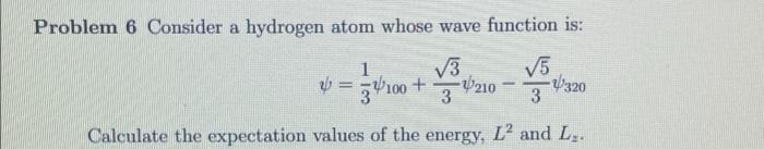 Solved Problem 6 Consider a hydrogen atom whose wave | Chegg.com