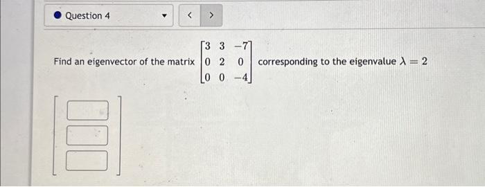 Solved Find an eigenvector of the matrix ⎣⎡300320−70−4⎦⎤ | Chegg.com