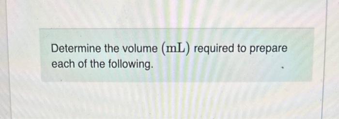 Solved Determine the volume (mL) required to prepare each of | Chegg.com