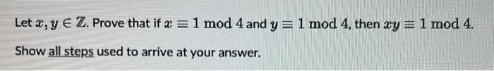 Solved Let x,y∈Z. Prove that if x≡1mod4 and y≡1mod4, then | Chegg.com
