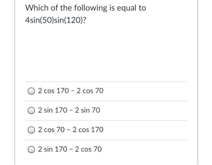 Solved Which of the following is equal to 4sin(50)sin(120)? | Chegg.com