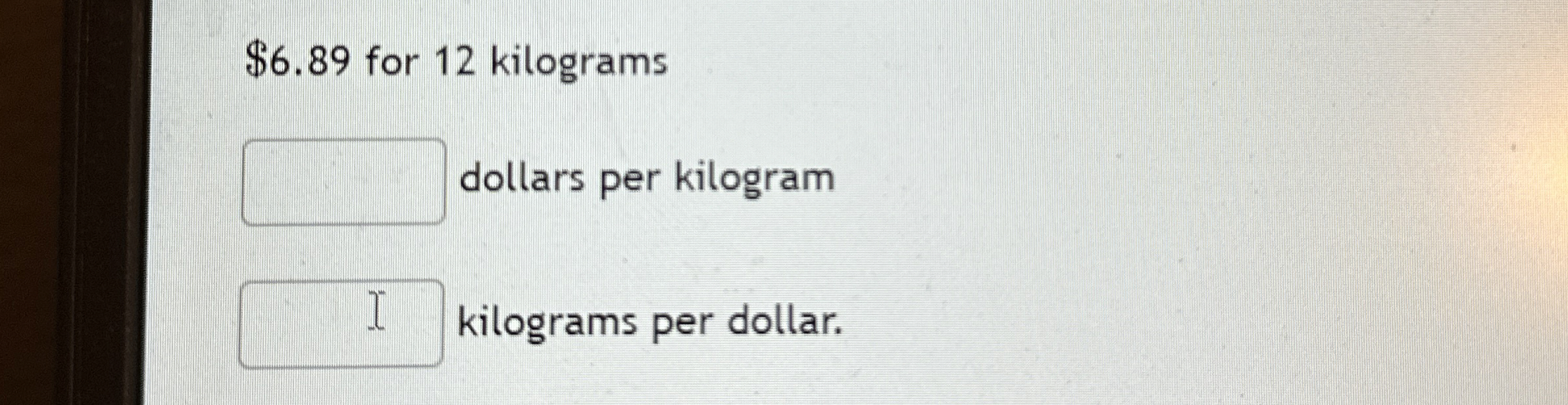Solved $6.89 ﻿for 12 ﻿kilograms dollars per kilogram | Chegg.com
