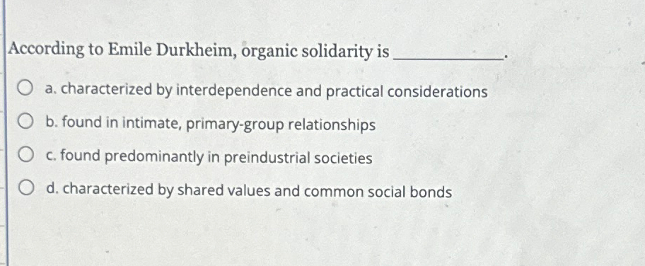 Solved According to Emile Durkheim, organic solidarity isa. | Chegg.com