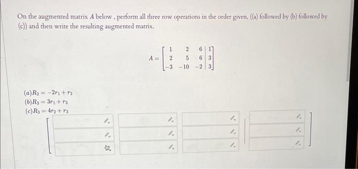 Solved On the augmented matrix A below , perform all three | Chegg.com