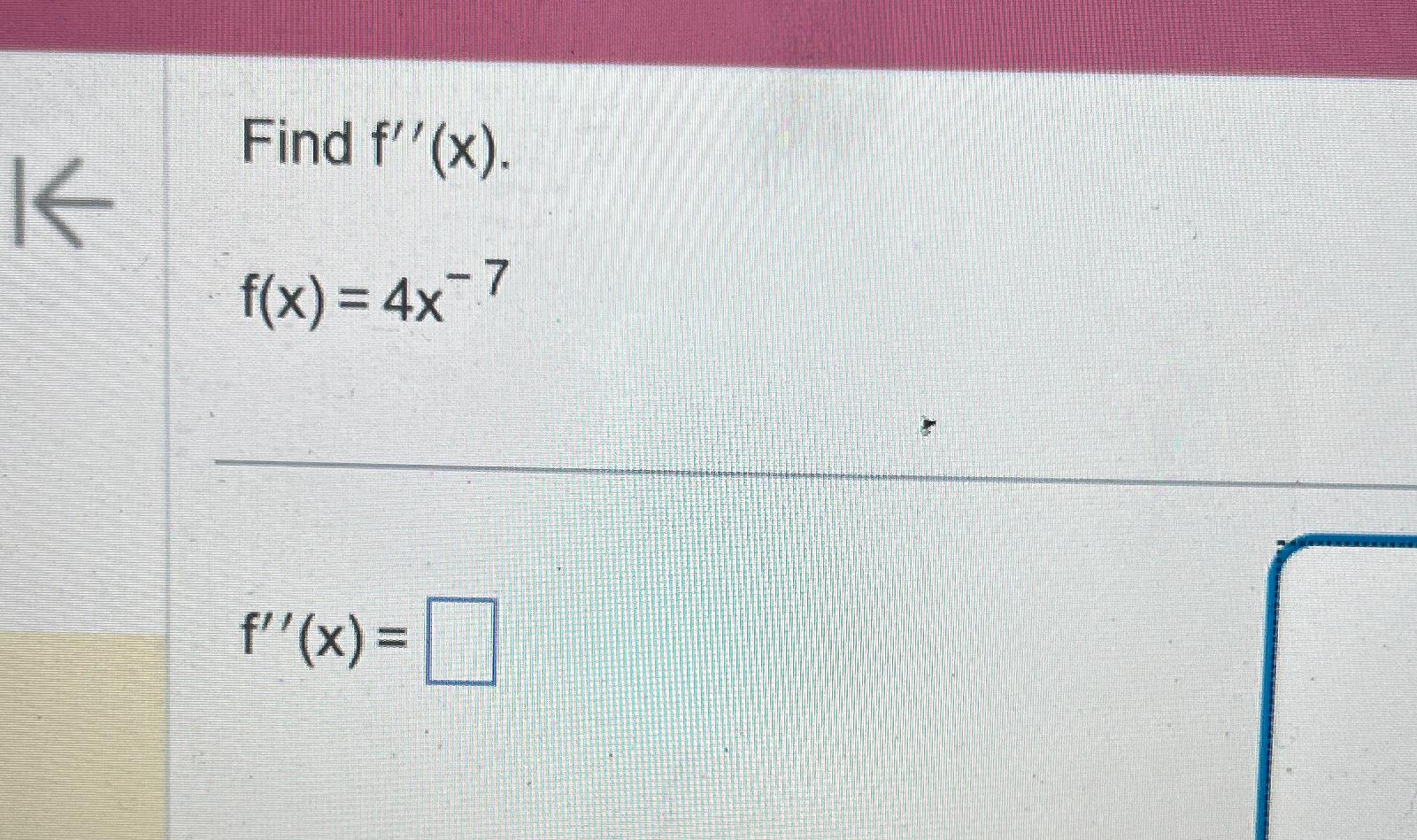 Solved Find f''(x).f(x)=4x-7f''(x)= | Chegg.com