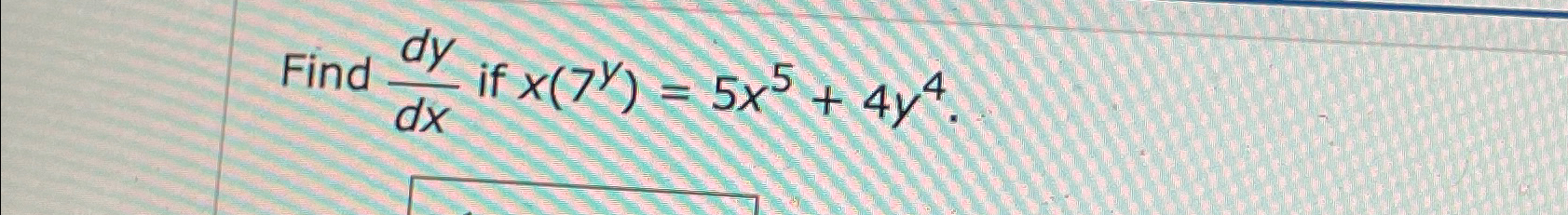 Solved Find dydx ﻿if x(7y)=5x5+4y4 | Chegg.com