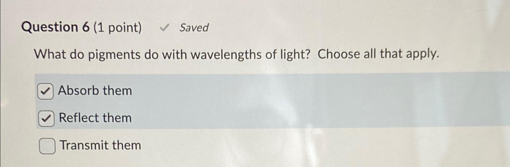Solved Question 6 (1 ﻿point) ﻿SavedWhat do pigments do with | Chegg.com