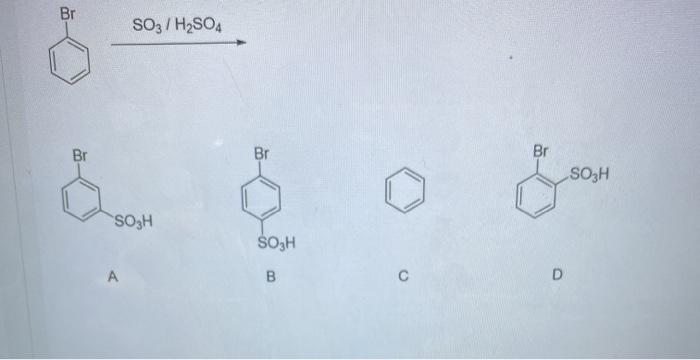 Solved Br SO3 / H2SO4 Br Br Br ☺ SO3H SO3H SO3H A B с D | Chegg.com
