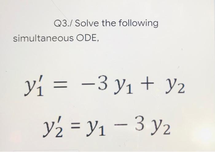 Solved Q3./ Solve the following ODE, simultaneous y₁ = -3 y₁ | Chegg.com