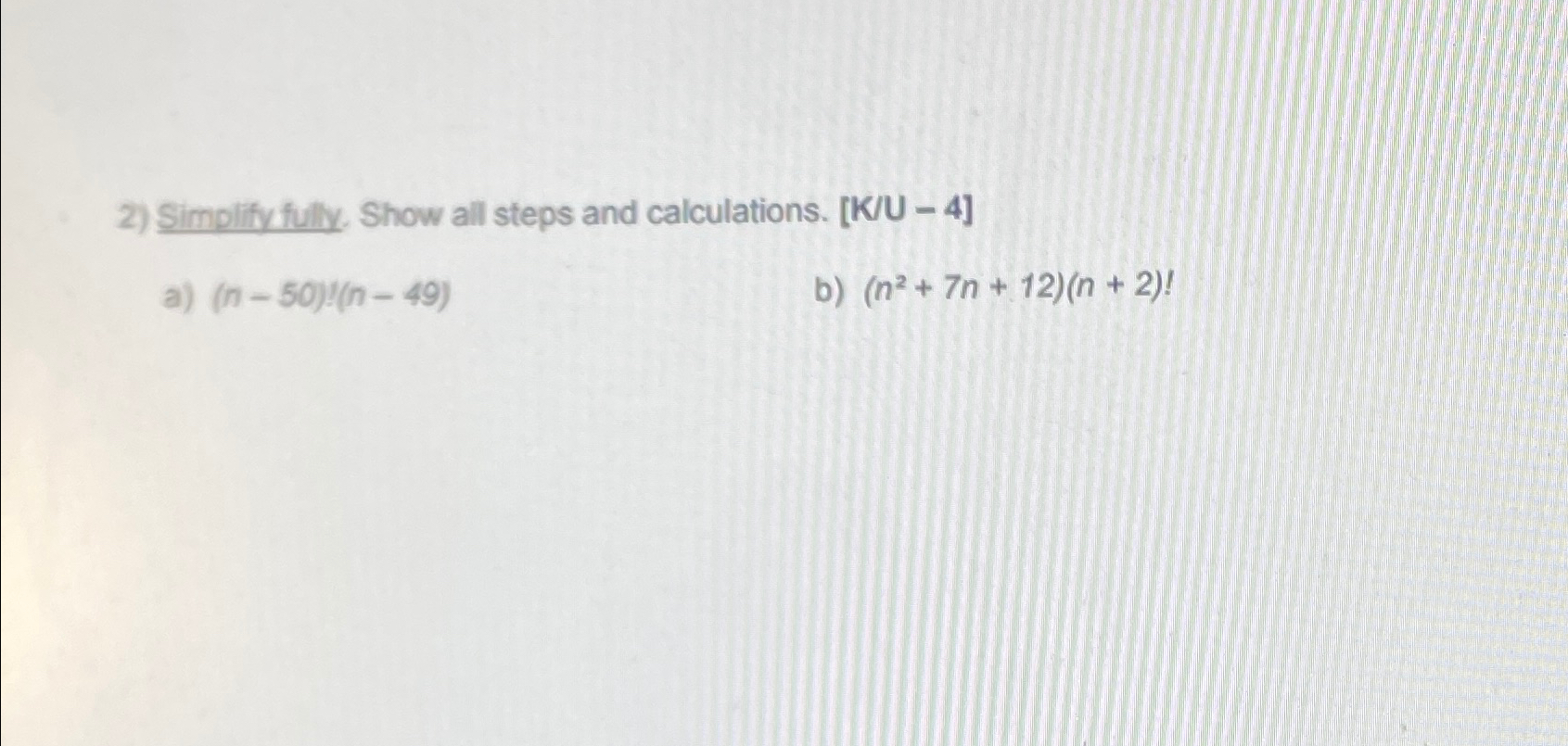 Solved Simplify fully. a) (n-50)!+(n-49) | Chegg.com
