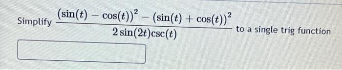 Solved - Simplify (sin(t) – cos(t))² – (sin(t) + cos(t))? 2 | Chegg.com