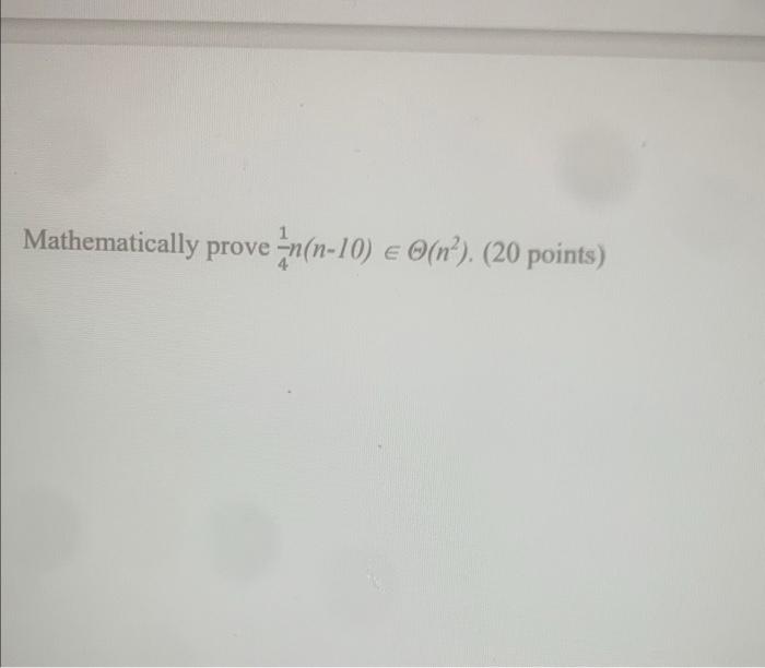 Solved Mathematically proven(n-10) = O(n²). (20 points) E | Chegg.com